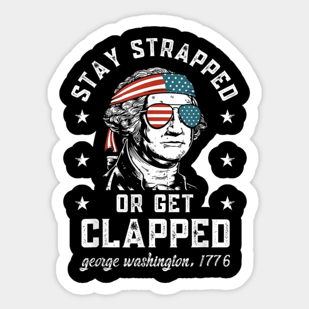 Stay strapped or get clapped, George Washington,4th of July T-Shirt ...