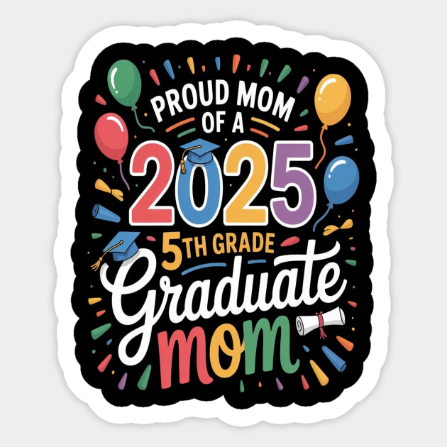 Proud Mom of a Class of 2025 5th Grade Graduate - Proud Mom Of A Class ...