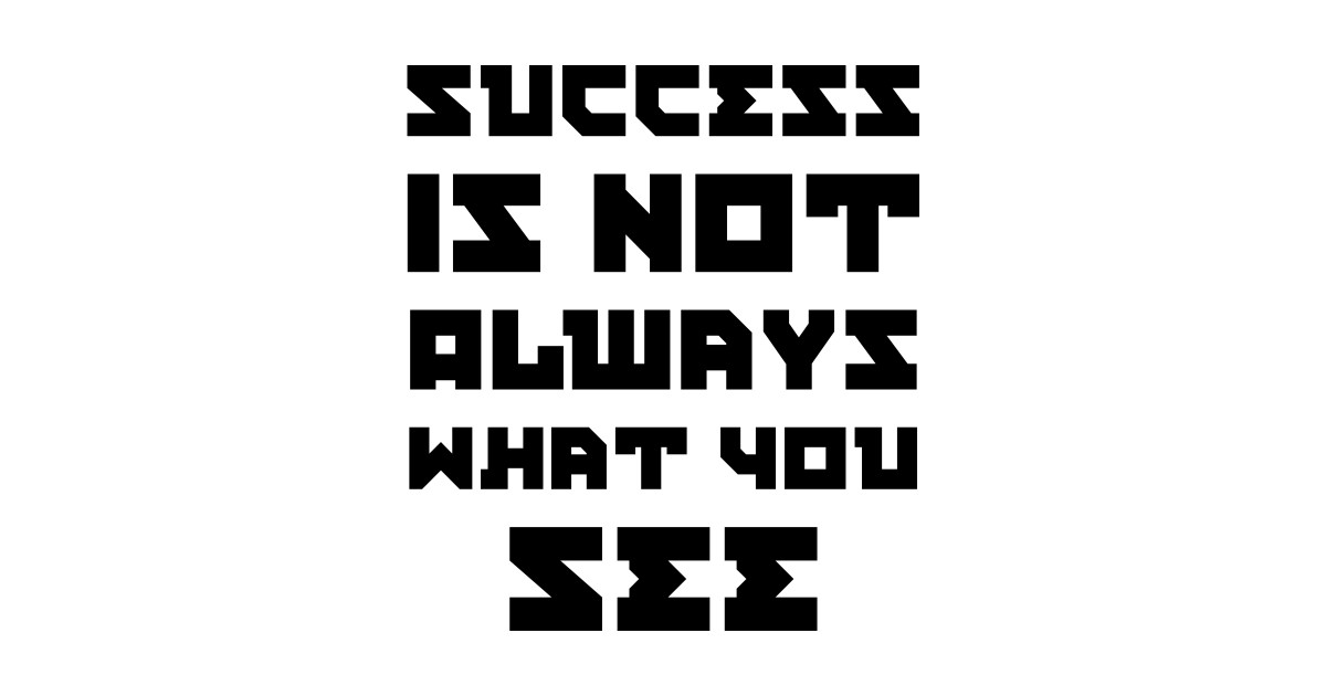 Success Is Not Always What You See - Success - T-Shirt | TeePublic
