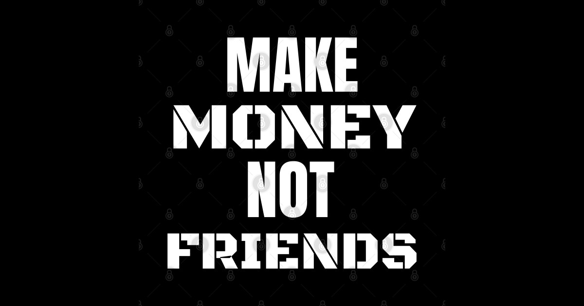Make money not friends - Make Money Not Friends - Sticker | TeePublic
