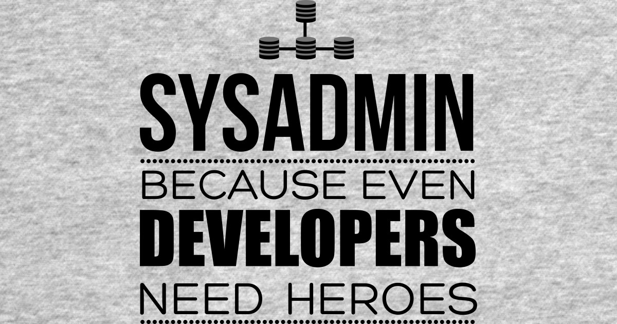 Sysadmin Because Even Developers Need Heroes - Sysadmin - T-Shirt ...
