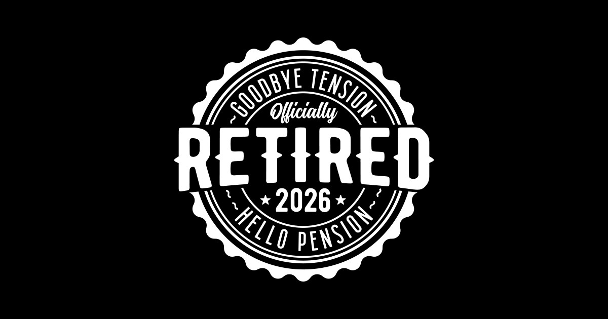 Officially Retired 2026 – Goodbye Tension, Hello Pension - Retired 2026 ...