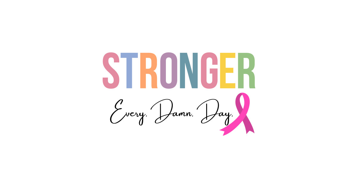Stronger, Every. Damn. Day. - Cancer - T-Shirt | TeePublic