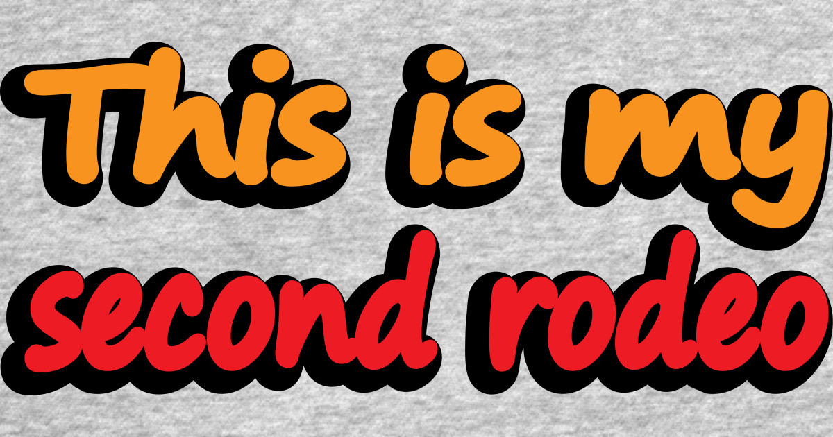 This is my second rodeo - fun quote - This Is My Second Rodeo Fun Quote ...