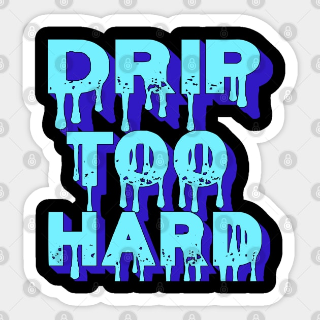 Drip Too Hard - Drippy - Sticker | TeePublic