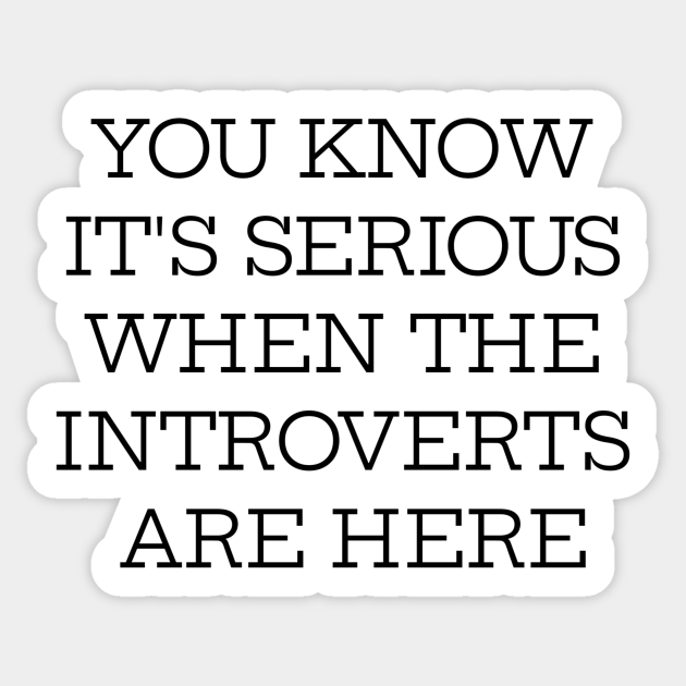 You Know It's Serious When Introverts Are Here - Introvert - Sticker ...