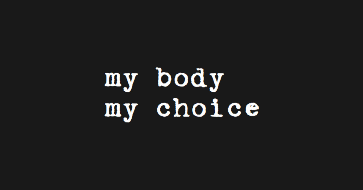 my body my choice - Abortion Rights - T-Shirt | TeePublic