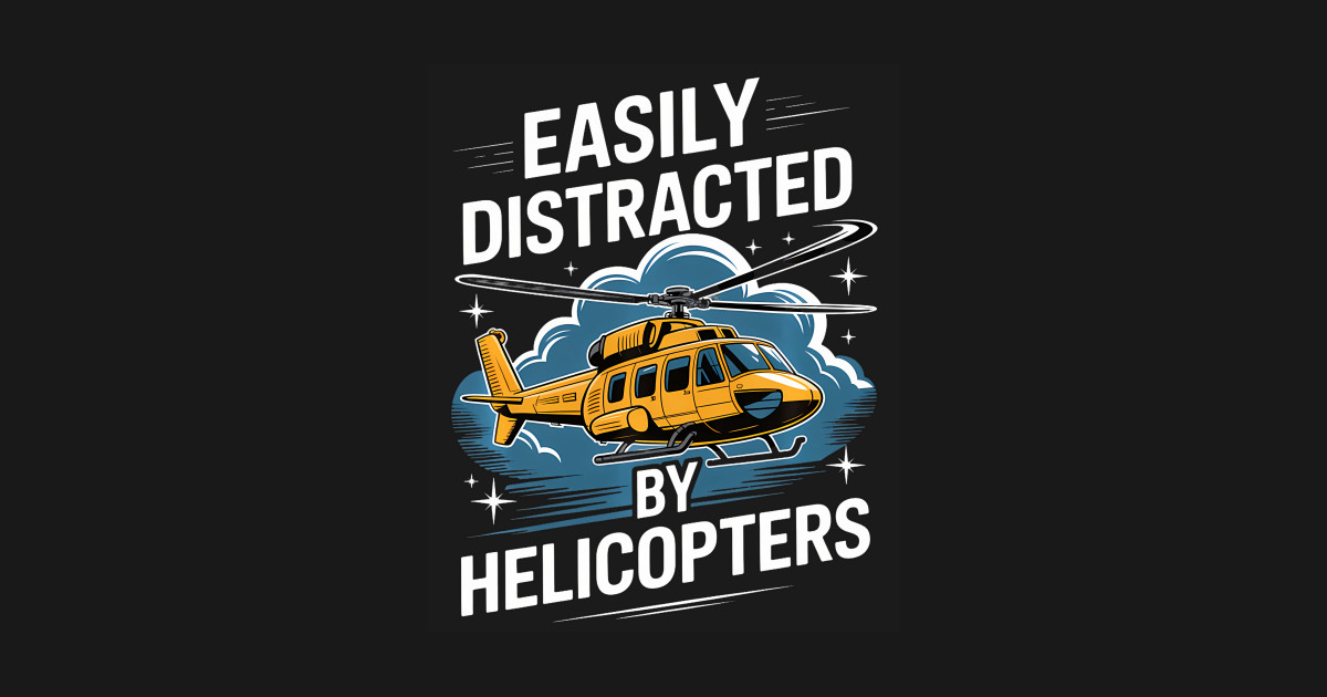 Easily Distracted By Helicopters Funny Aviation Enthusiast - Aviation ...