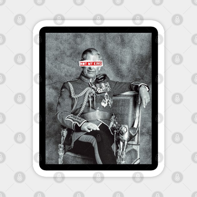 Not My King - King Charles III - King Charles - Magnet | TeePublic Not My King - King Charles III - King Charles - Magnet | TeePublic
