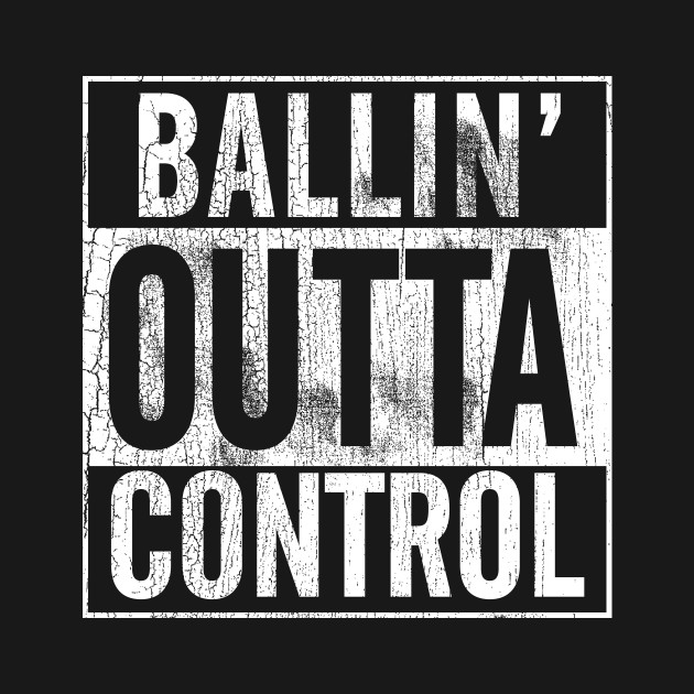 Ballin' Outta Control - Living Large - T-Shirt | TeePublic