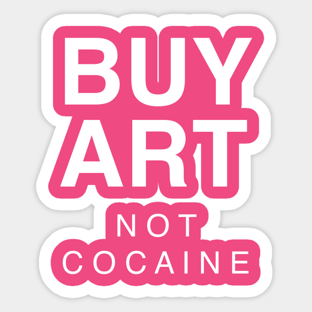 BUY ART NOT COCAINE - Arts - Sticker | TeePublic