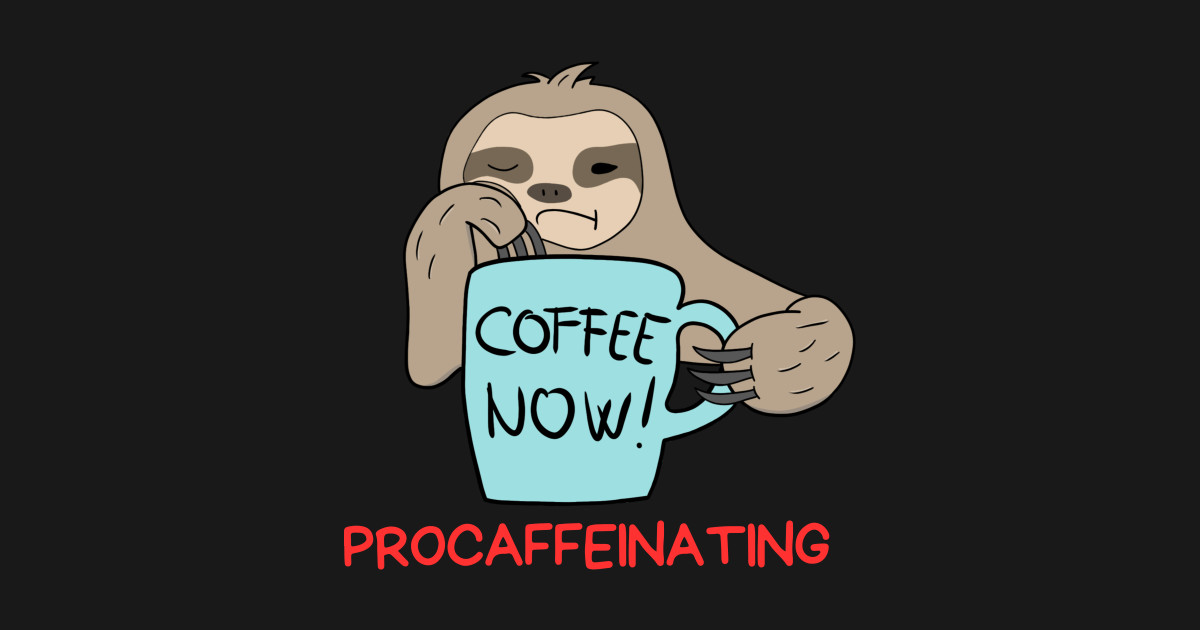 Procaffeinating | Procrastination Coffee Pun - Procaffeinating - T ...