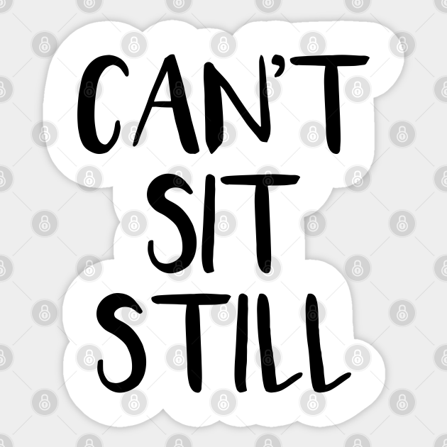 Can't Sit Still - Cant Sit Still - Sticker | TeePublic