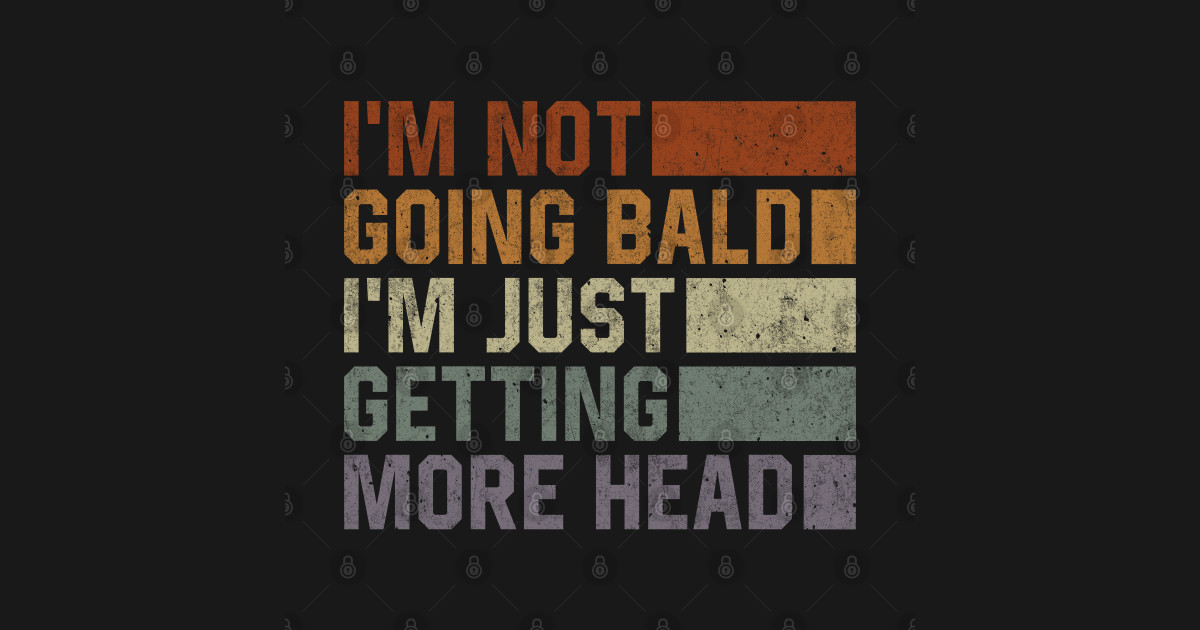 I'm Not Going Bald I'm Just Getting More Head Funny Bald Vintage ...