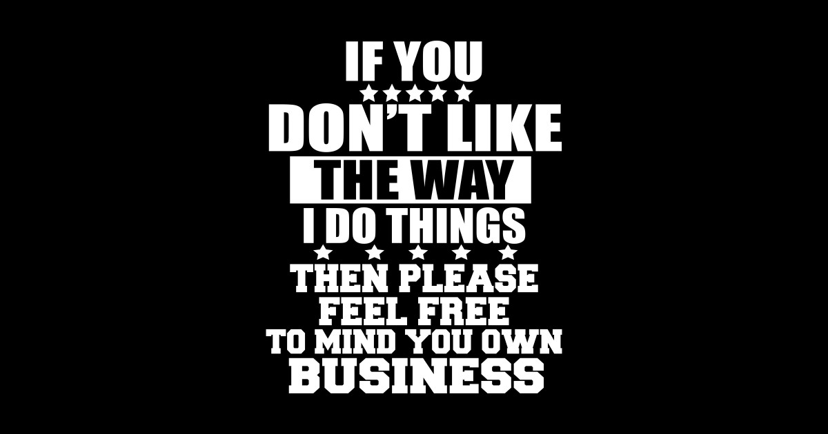 If You Dont Like The Way I Do Things SVG Then Please Feel Free To Mind ...