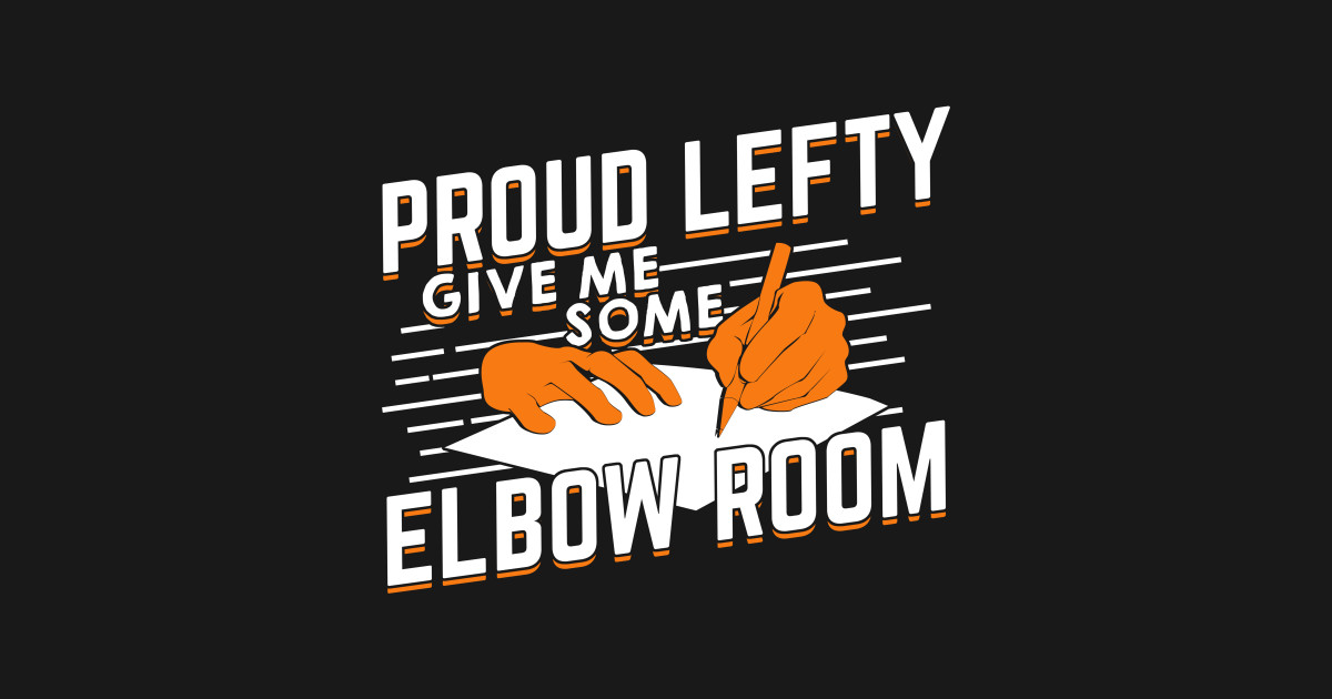 Proud Lefty Give Me Some Elbow Room - Left Handed - T-Shirt | TeePublic