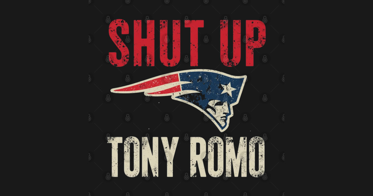 Shut Up Tony Romo Patriots - Shut Up Tony Romo Patriots - T-Shirt ...