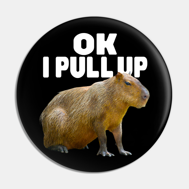 Ok I Pull Up Capybara - Capybara - Pin | TeePublic