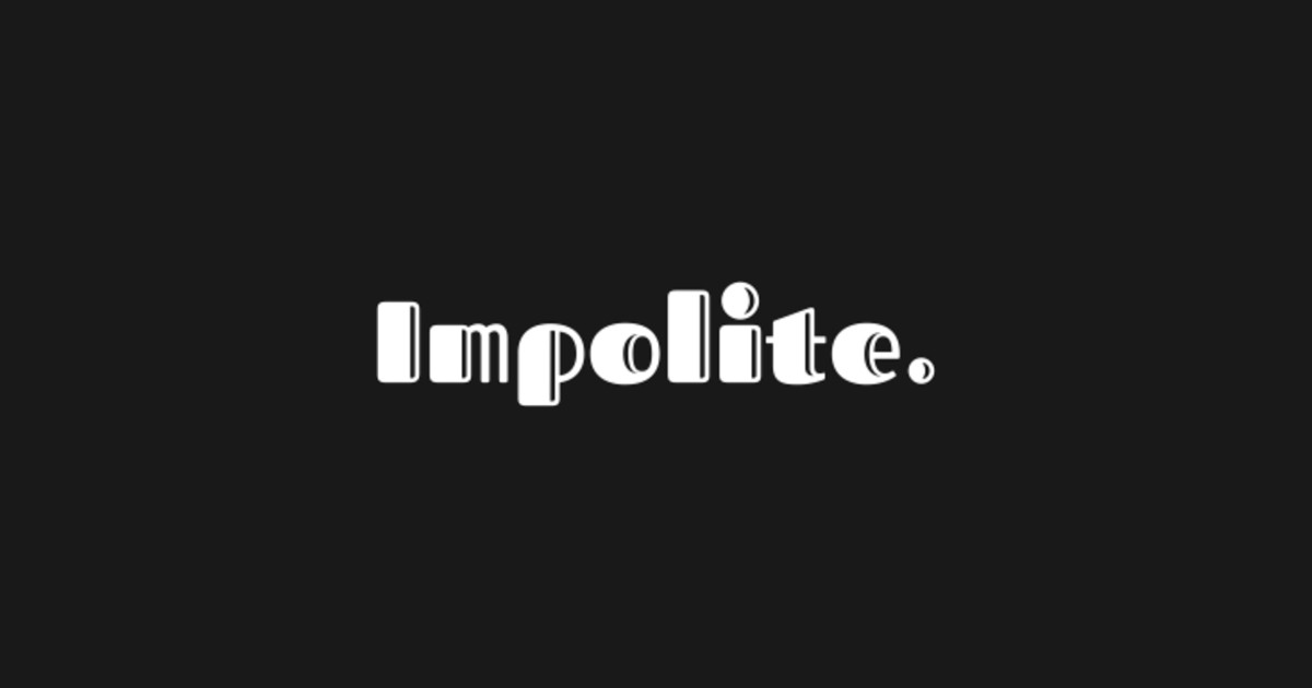 Impolite Impolite Sticker TeePublic impolite-impolite-sticker-teepublic