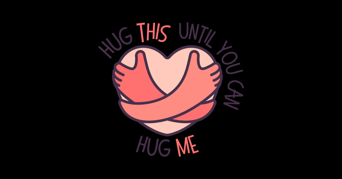 Heartwarming Hug This Until You Can Hug Me - Hug This Until You Can Hug ...
