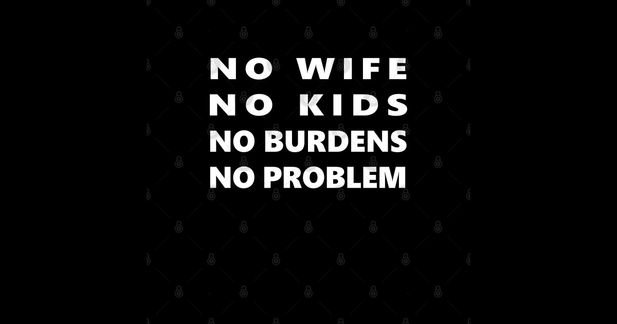 No wife, no kids, no burdens, no problem - No Wife - Sticker | TeePublic