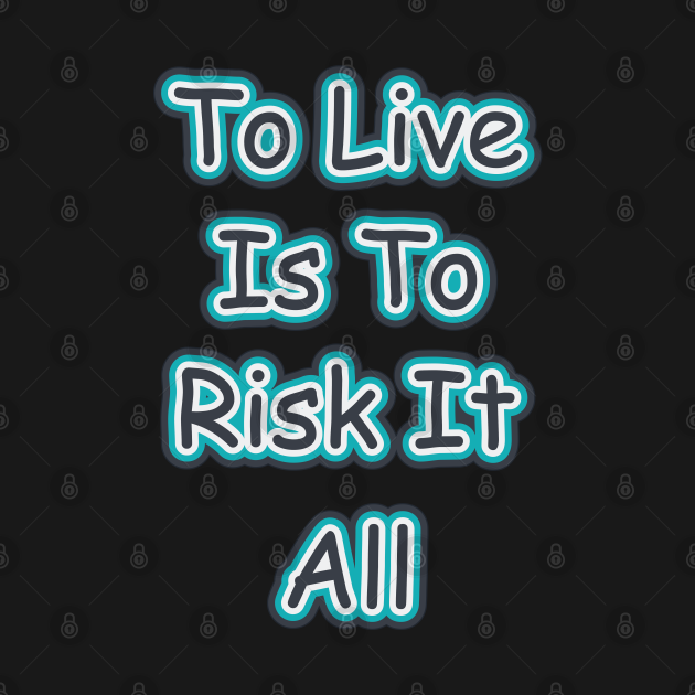 To Live is to Risk it All - Rick And Morty - T-Shirt sold by Justin ...
