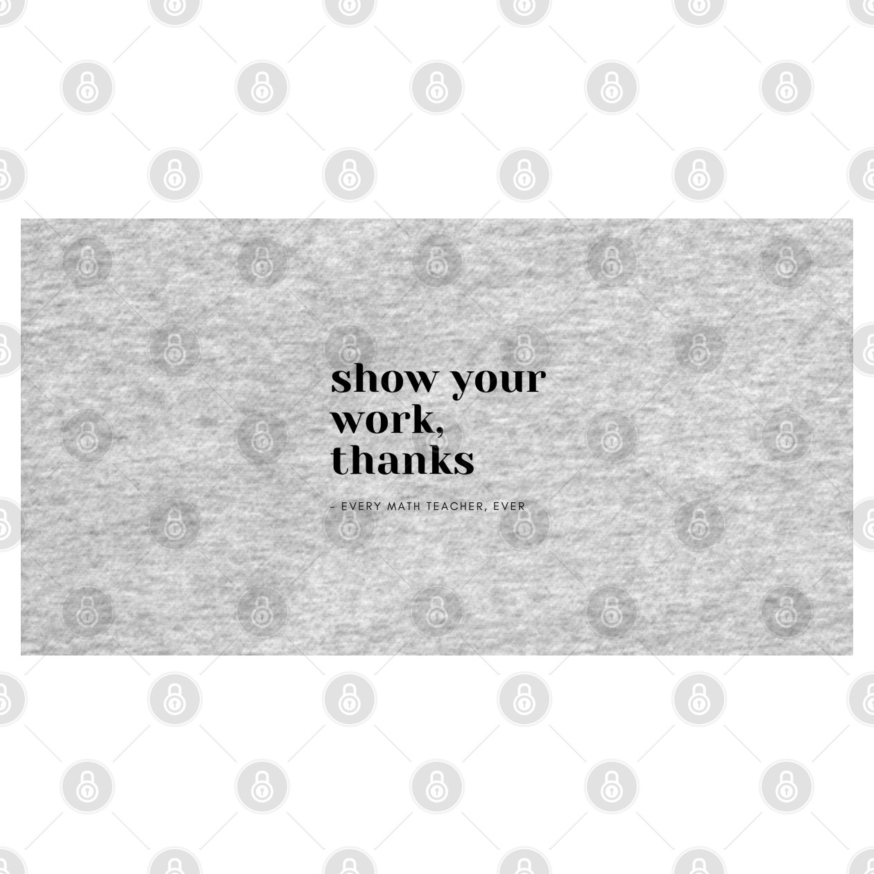 Show Your Work Thanks Math Teacher - Show Your Work Thanks Math Teacher ...