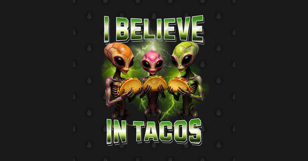 I Believe in Tacos – Funny Alien Taco UFO Lover - Aliens Are Real - T ...