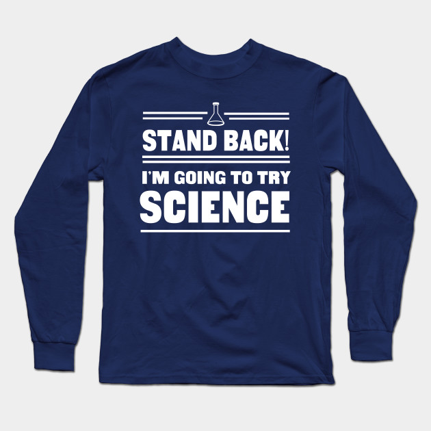 Stand back I'm going to try science - Funny - Long Sleeve T-Shirt ...