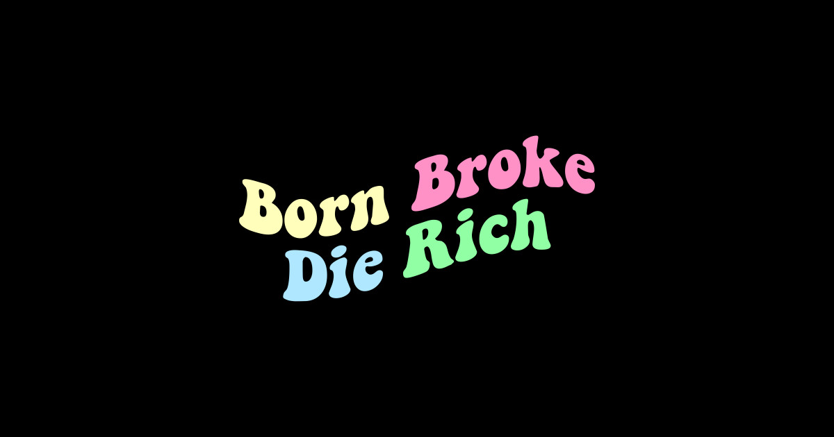 Born Broke Die Rich Entrepreneur Motivation Sticker Teepublic