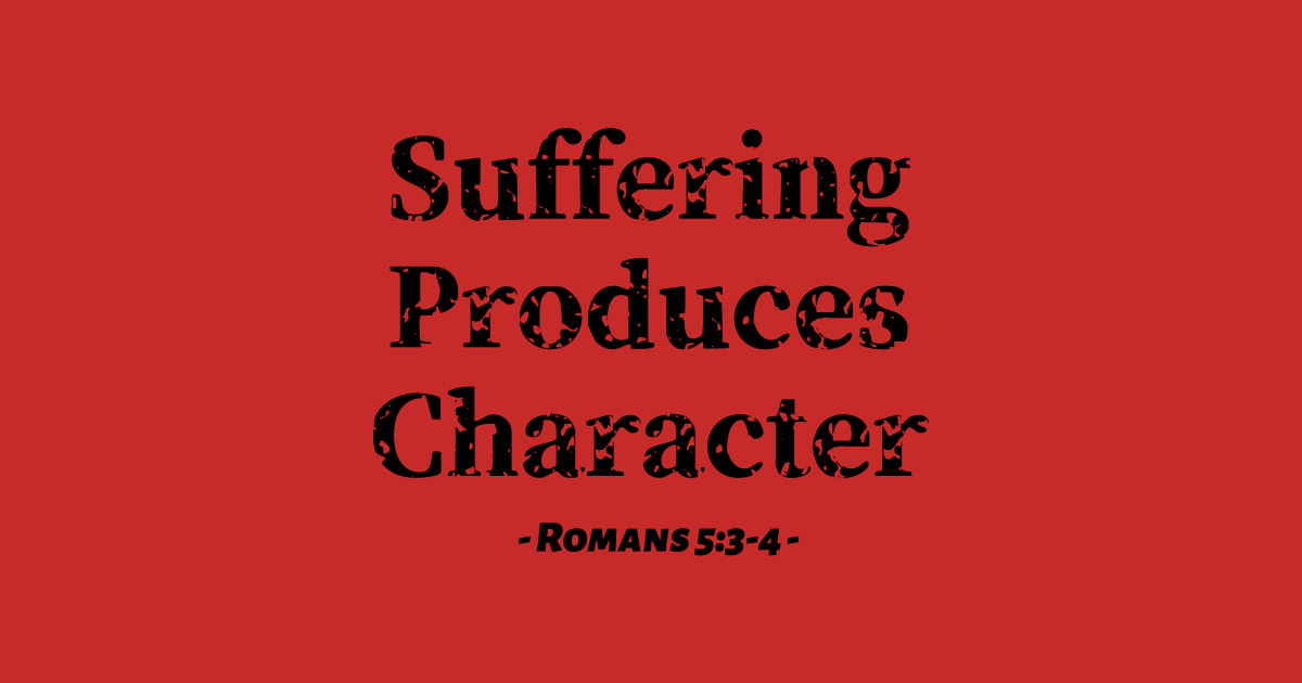 Suffering Produces Character - Romans Bible Verse Text - Christian - T ...