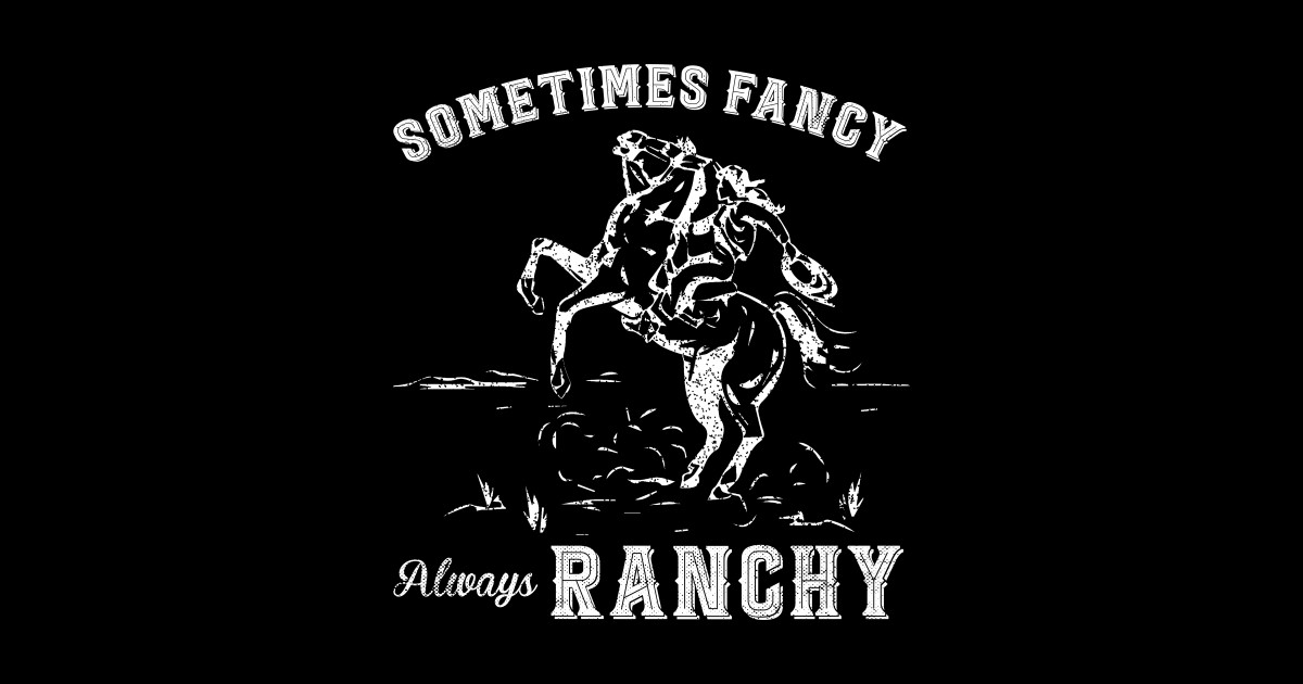 Sometimes Fancy Always Ranchy Cowgirl Rodeo Riding - Country Music ...