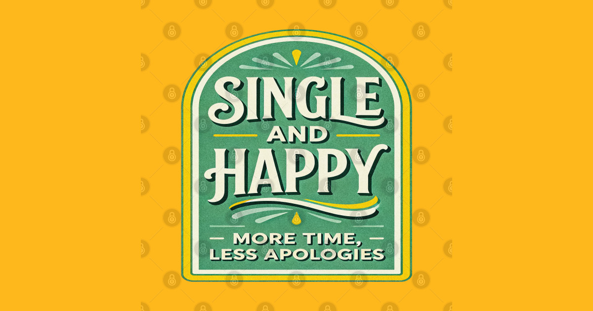 SINGLE AND HAPPY More Time Less Apologies Green Sign - Single And Happy ...