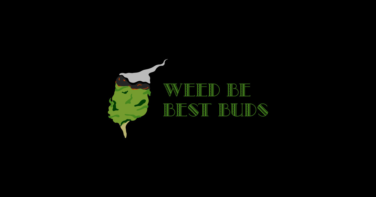 Weed be Best Buds Funny Pun Design - Weed Joke For Stoners Legalize ...