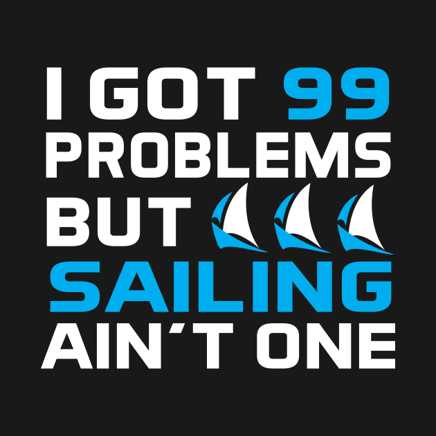 I Got 99 Problems But Sailing Ain't One - Cruising - Long Sleeve T ...
