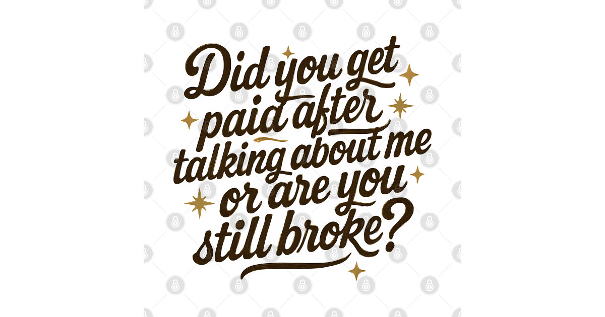 Did You Get Paid After Talking Quote - Sarcasm Sayings - T-Shirt ...
