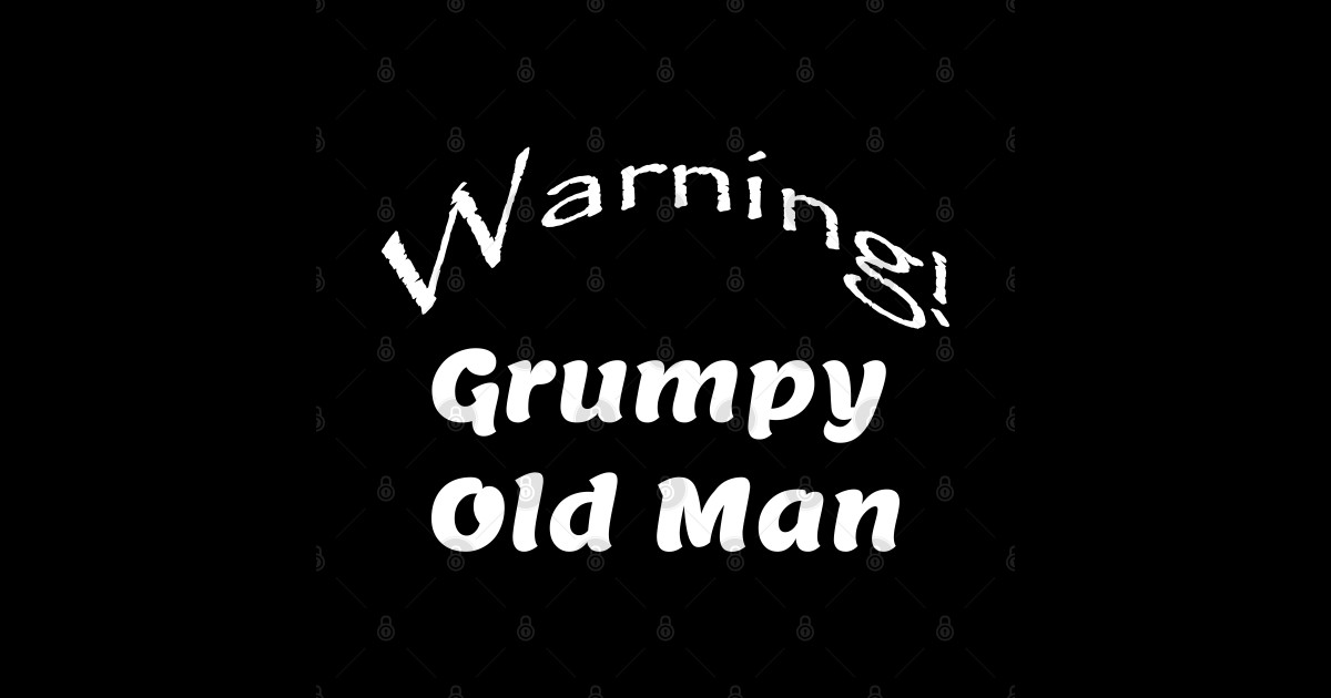 Warning! Grumpy Old Man - Grumpy - T-Shirt | TeePublic