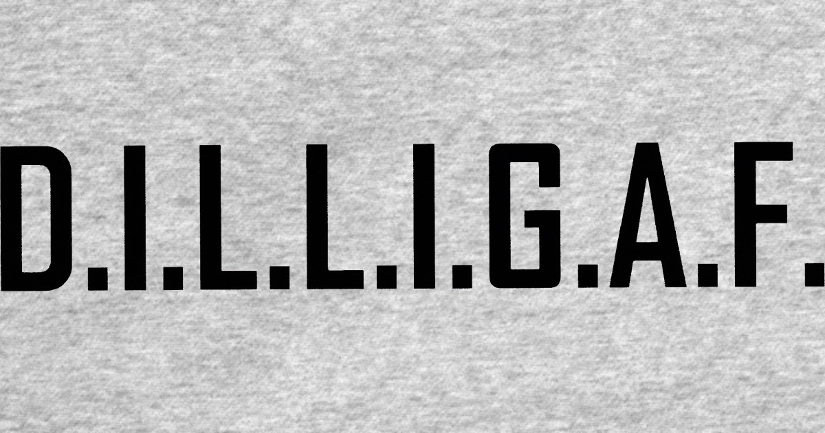 D.I.L.L.I.G.A.F. - Dilligaf - T-Shirt | TeePublic