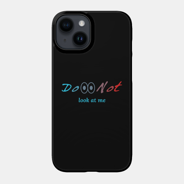 do not look at me - Do Not Look At Me - Phone Case | TeePublic