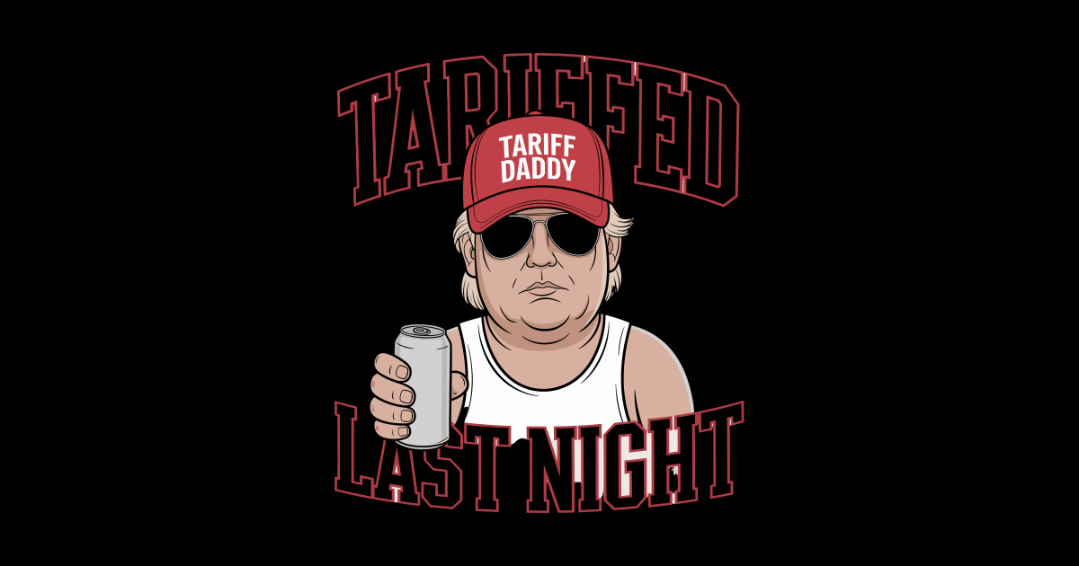 Tariffed Your Mom Last Night Tarrified Funny - Tariffed Your Mom Last ...