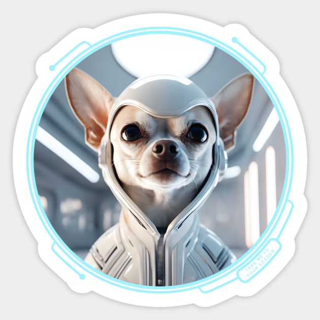 Take Me To Your Leader - Leader Chihuahua - Sticker | TeePublic