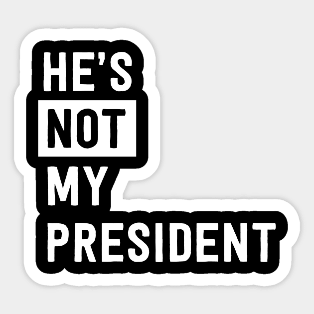 He's not my president - Not My President - Sticker | TeePublic