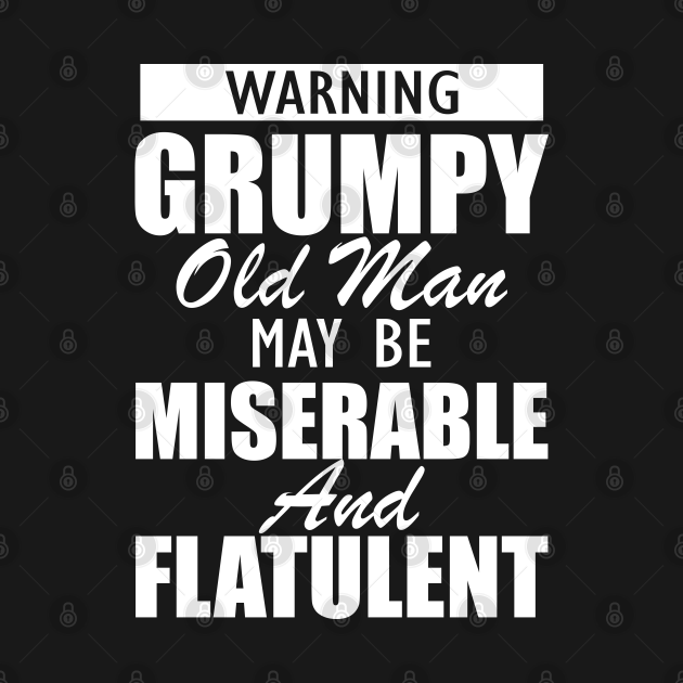 Grandpa - Warning grumpy old man may be miserable and flatulent - Funny ...