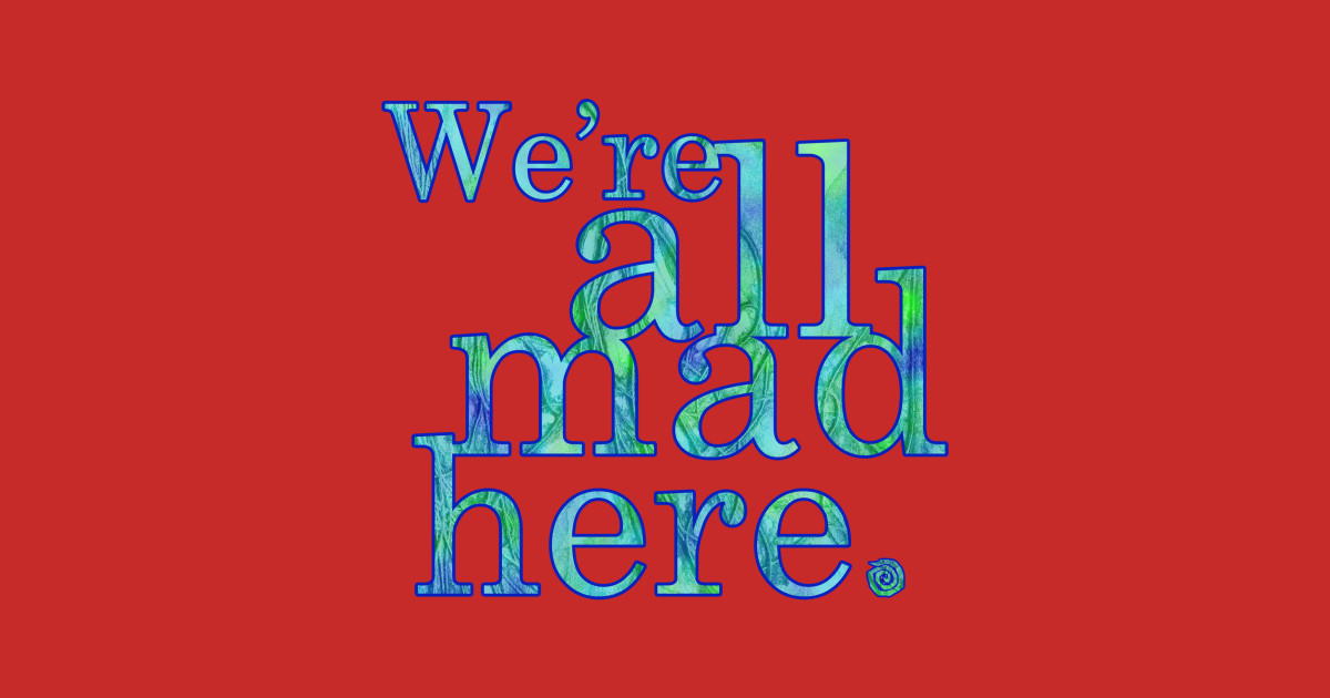 We're All Mad Here - Were All Mad Here - T-Shirt | TeePublic