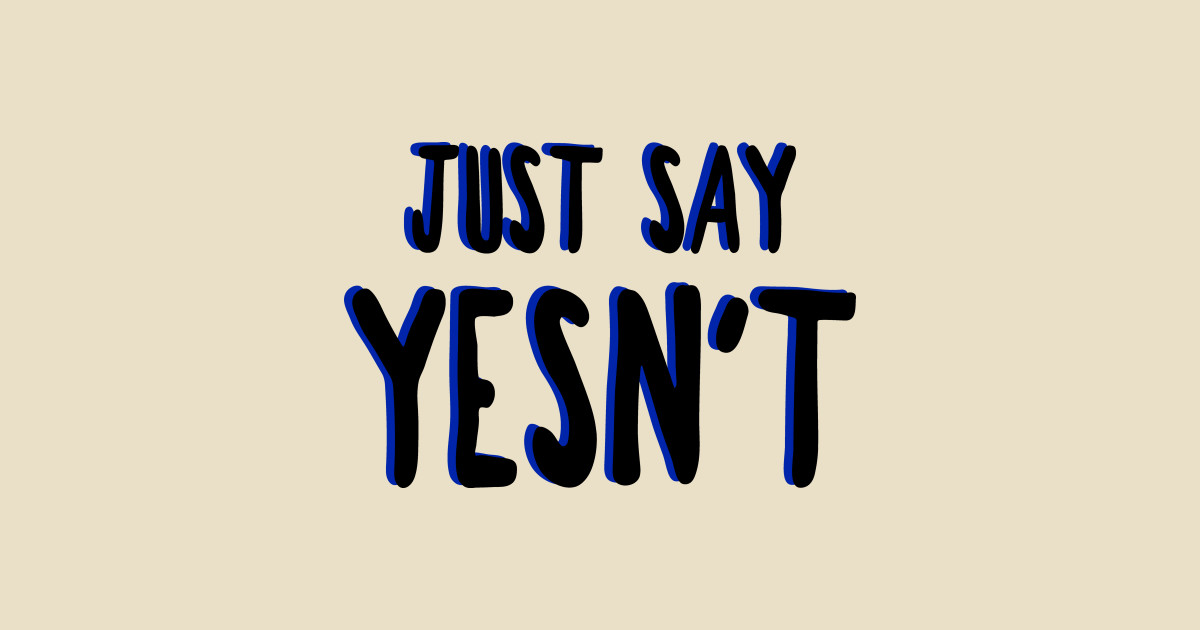 Just Say Yesn't Meme - Meme - T-Shirt | TeePublic