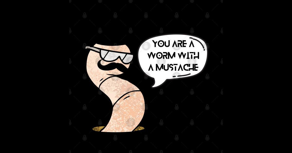 You're a Worm with a Mustache - Worm With A Mustache - Sticker | TeePublic