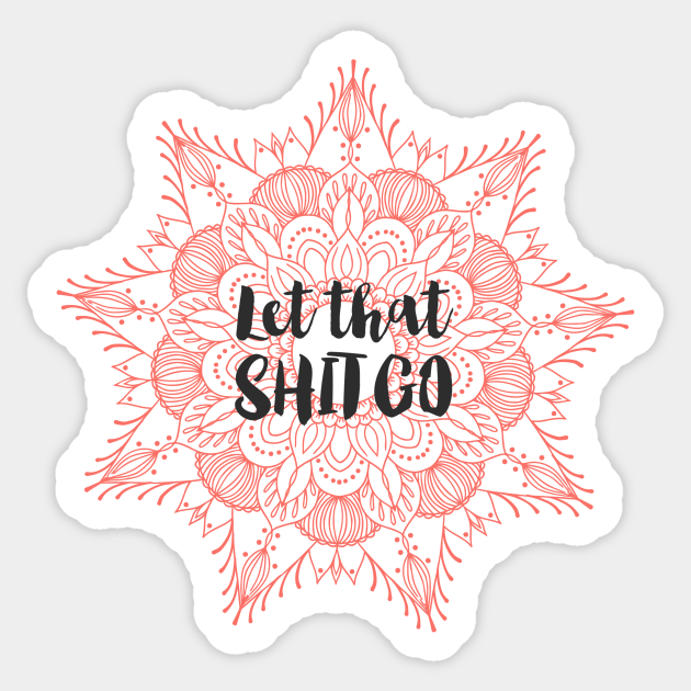 Let that Shit Go - Mandala - Sticker | TeePublic