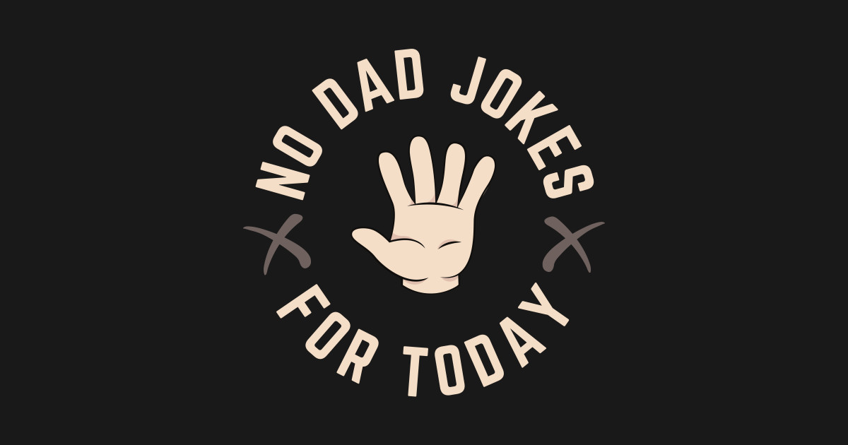 No Dad Jokes For Today - Dad Jokes - T-Shirt | TeePublic