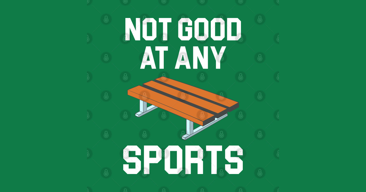 Not Good At Any Sports - Buddy Bench Joke - Sports Humor - T-Shirt ...