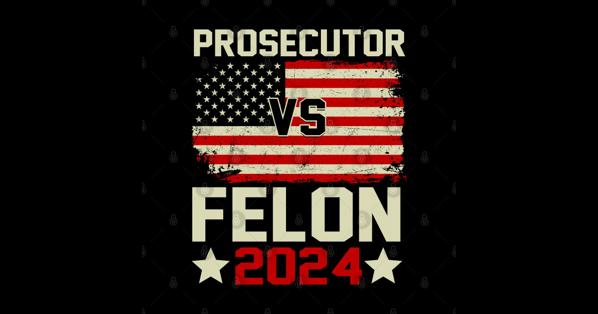 Prosecutor vs Felon 2024 Shirt Voting Election 2024 USA Flag ...